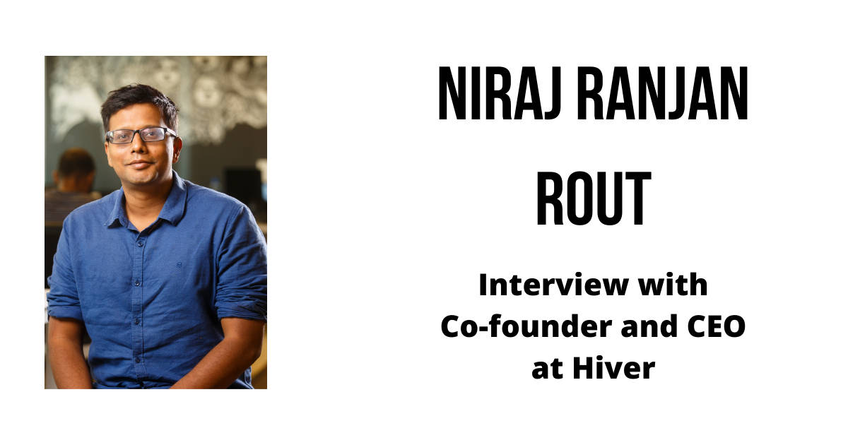 Interview with Niraj Ranjan Rout, Co-founder and CEO at Hiver ...