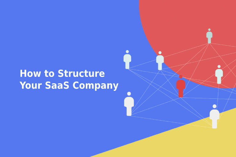 A Detailed Guide on How to Structure Your SaaS Company - SaaSworthy ...